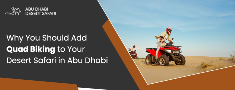 Why Add Quad Biking to Your Abu Dhabi Desert Safari